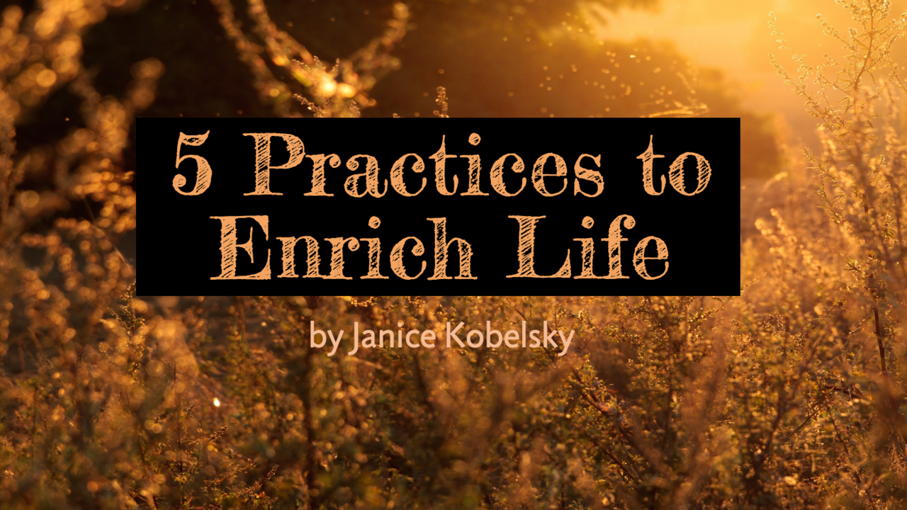 5 'Get Rich' Practices -- Unexpected Ways to Enrich Life