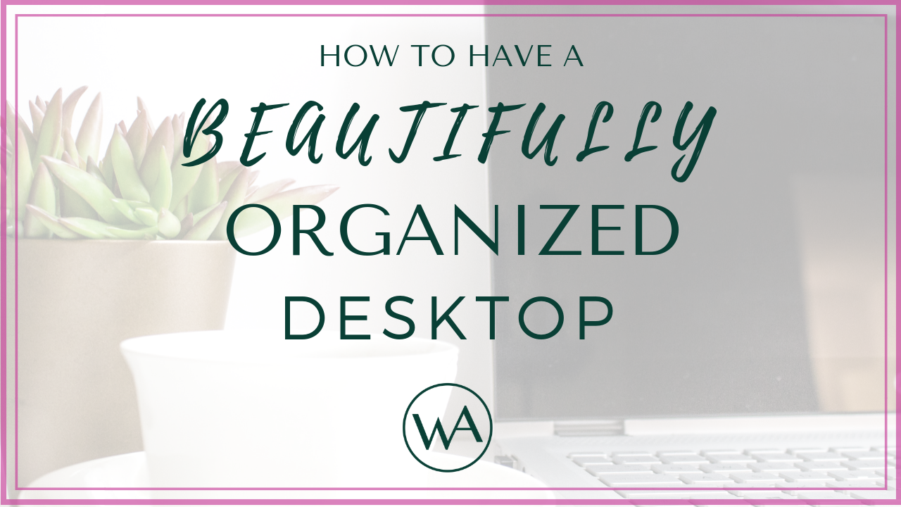 HOW TO HAVE A BEAUTIFULLY ORGANIZED DESKTOP