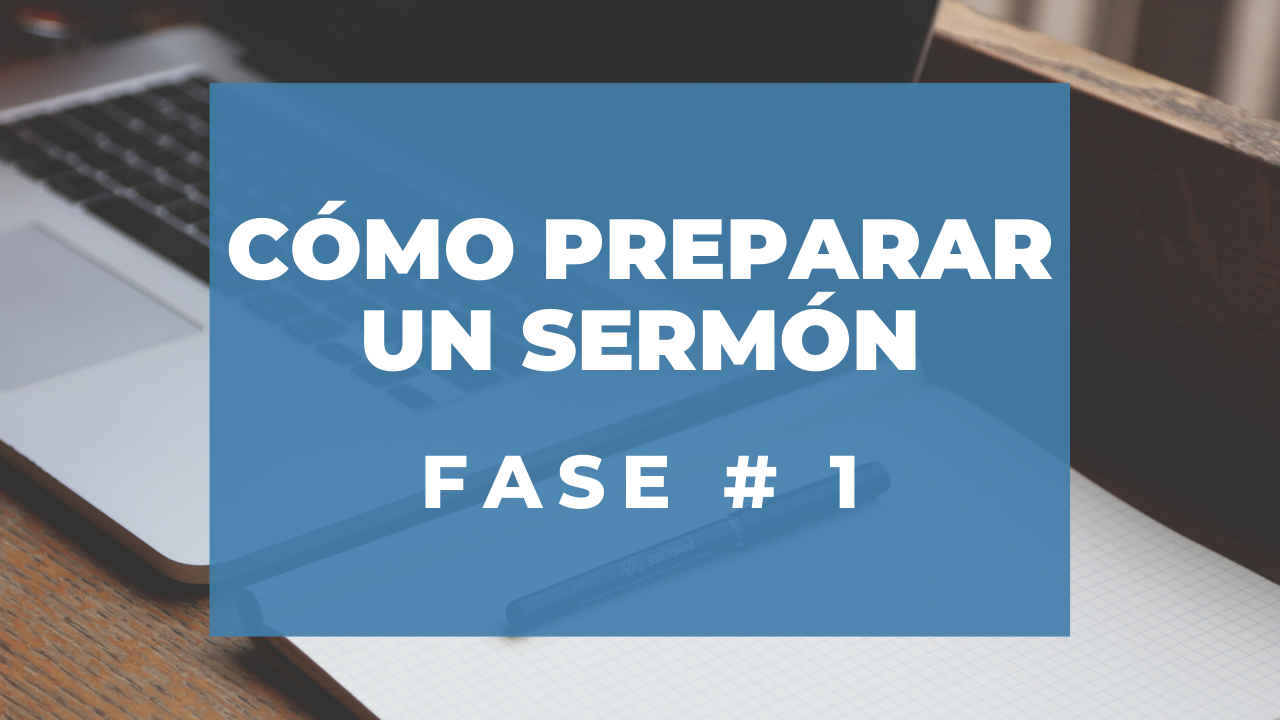 Fase 1 De Cómo Preparar Un Sermón
