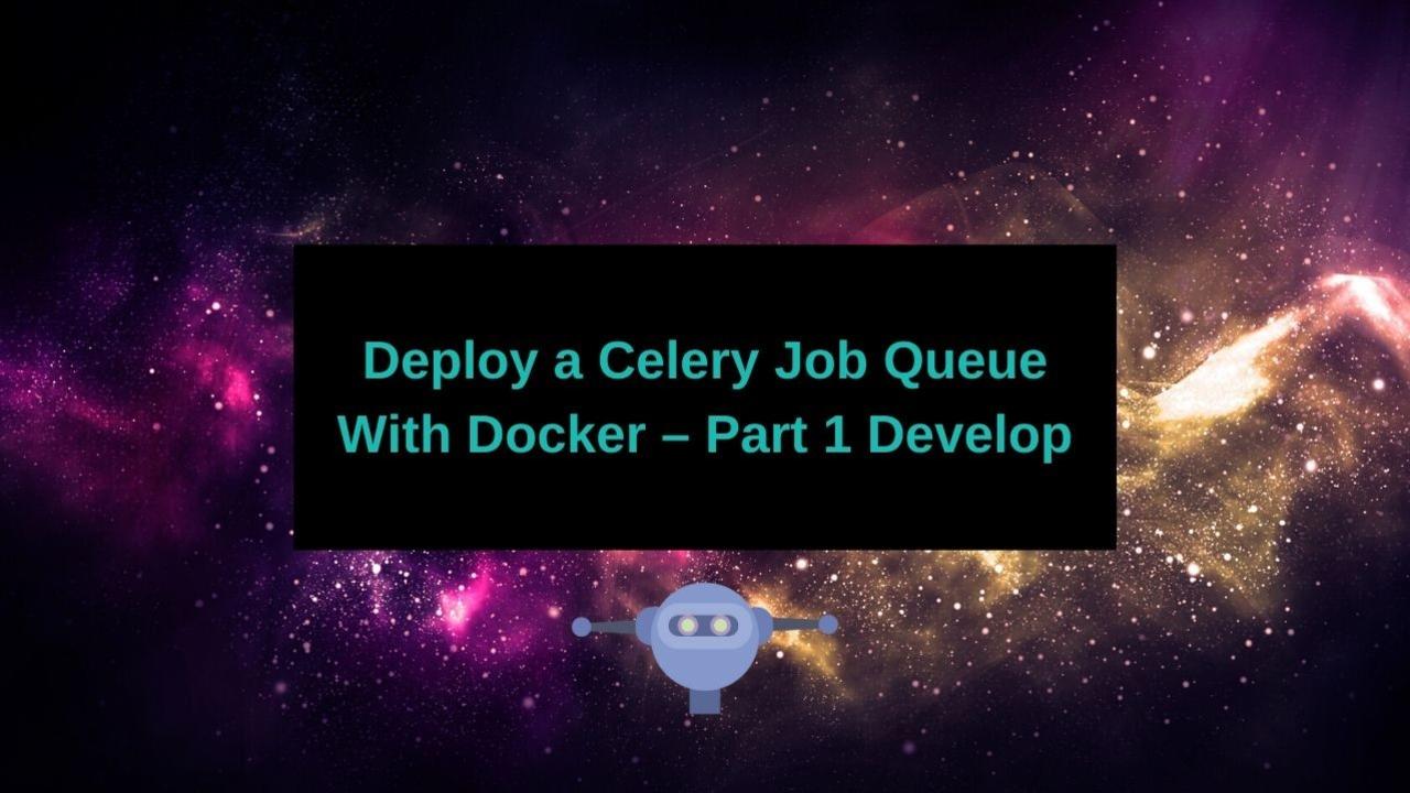Deploy A Celery Job Queue With Docker Part 1 Develop