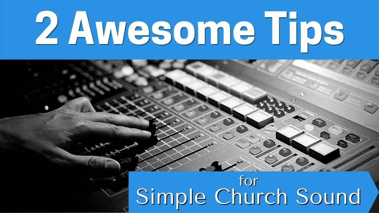 2 Awesome Tips for Simple Church Sound