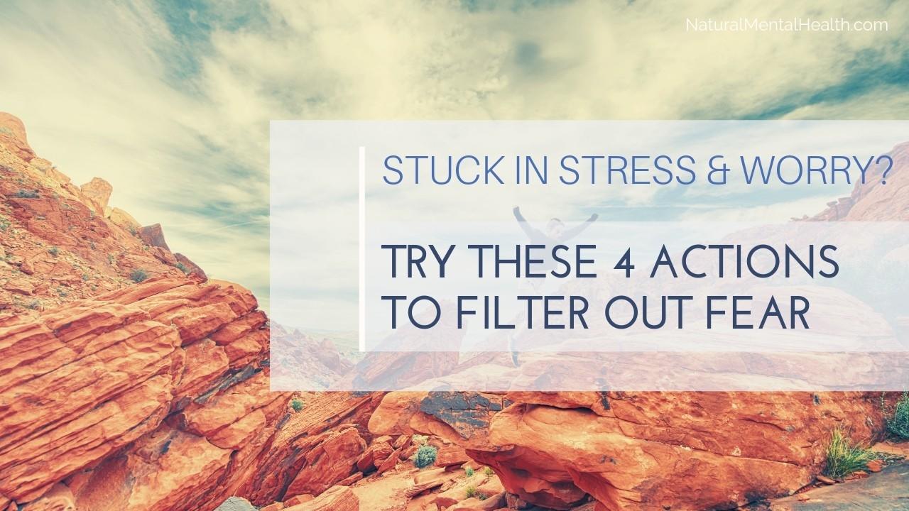Stuck in Stress & Worry? Try These Four Ways to Filter Out Fear