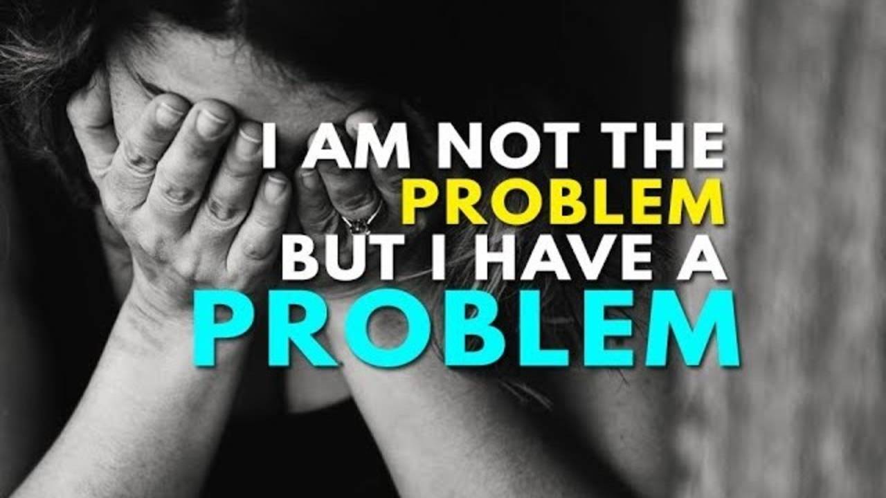 I am not the problem but I have a problem