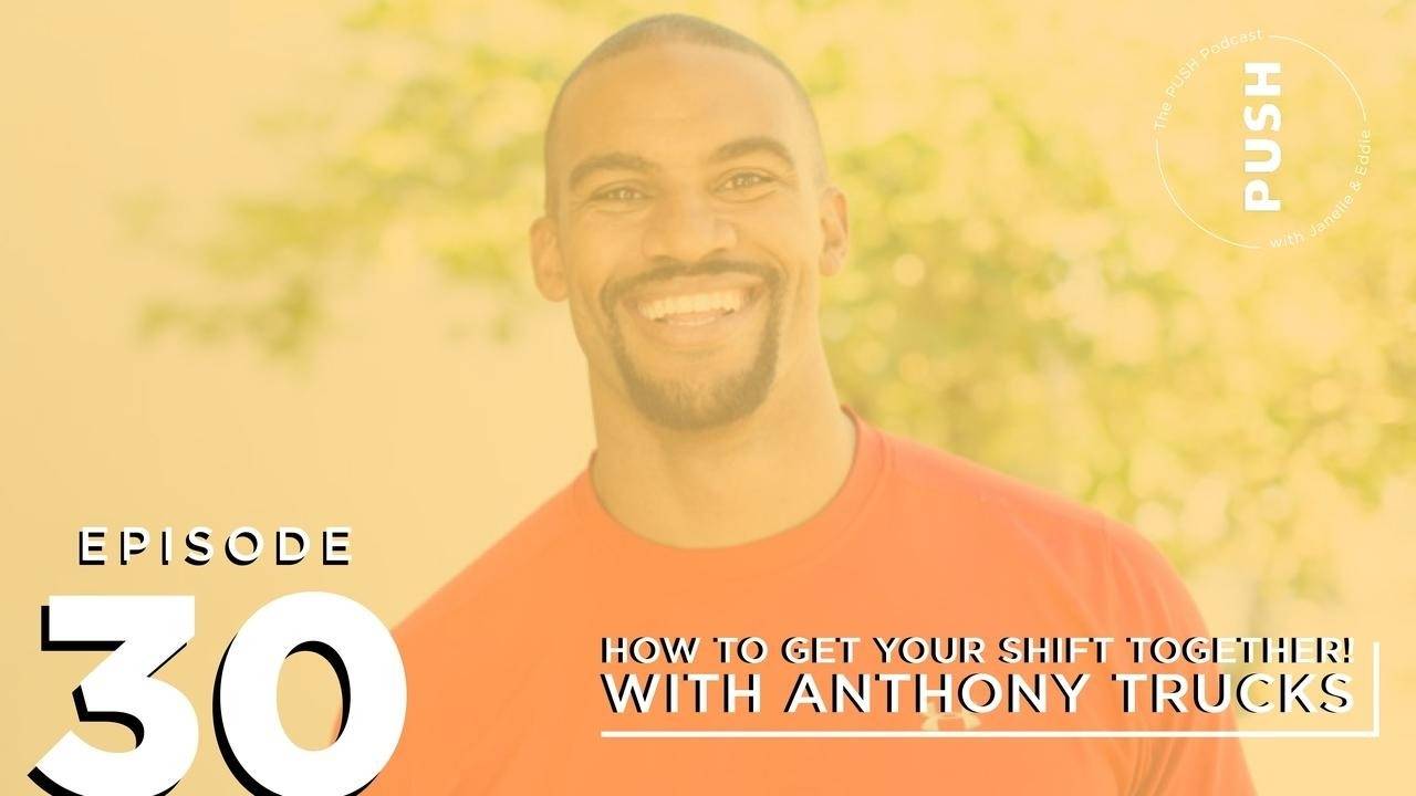 How To Get Your SHIFT TOGETHER! With Anthony Trucks