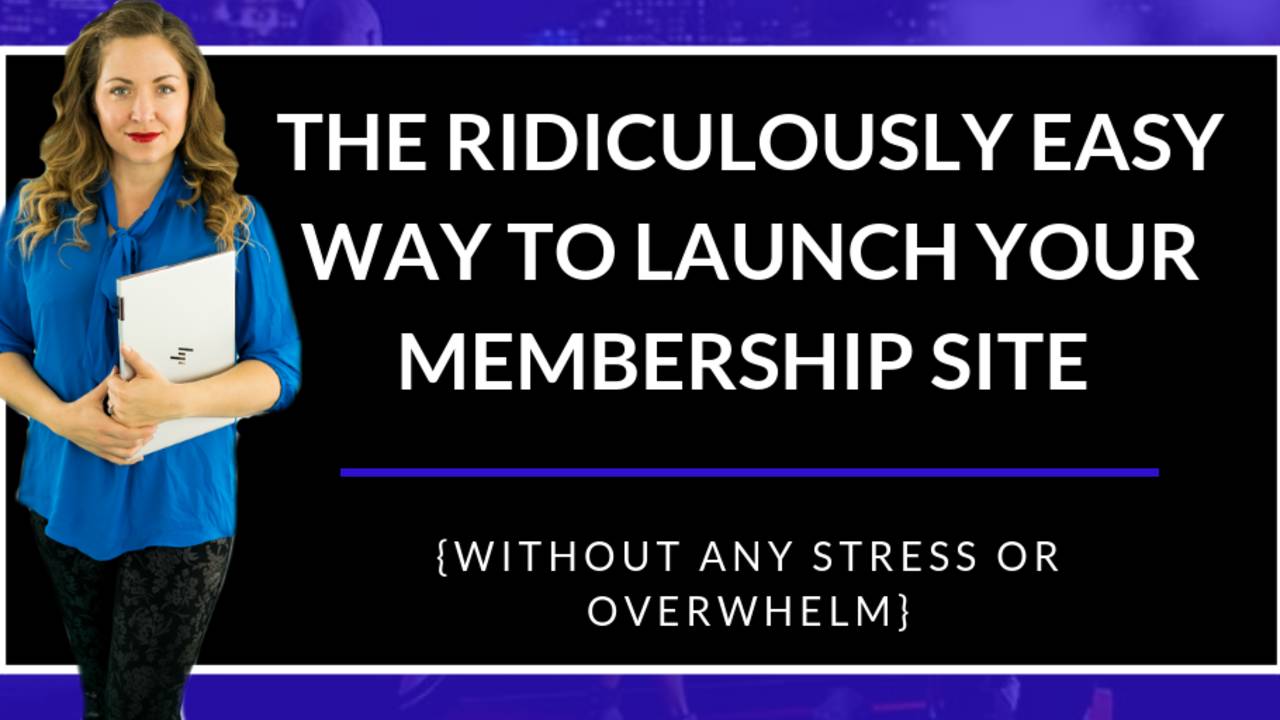 THE RIDICULOUSLY EASY WAY TO LAUNCH YOUR MEMBERSHIP SITE