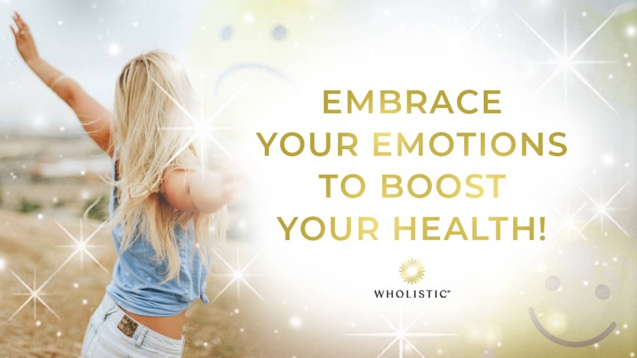 Embrace Your Emotions To Boost Your Health!