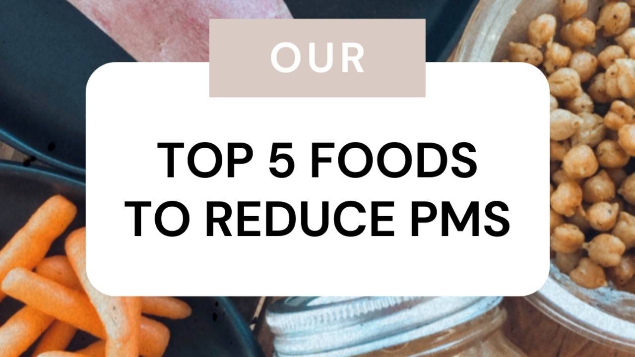 Our Top 5 Favorite Foods to Reduce PMS