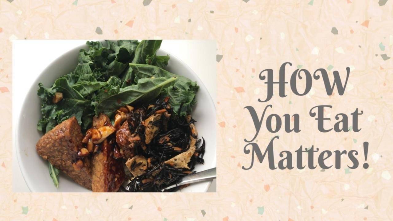 HOW you eat matters!