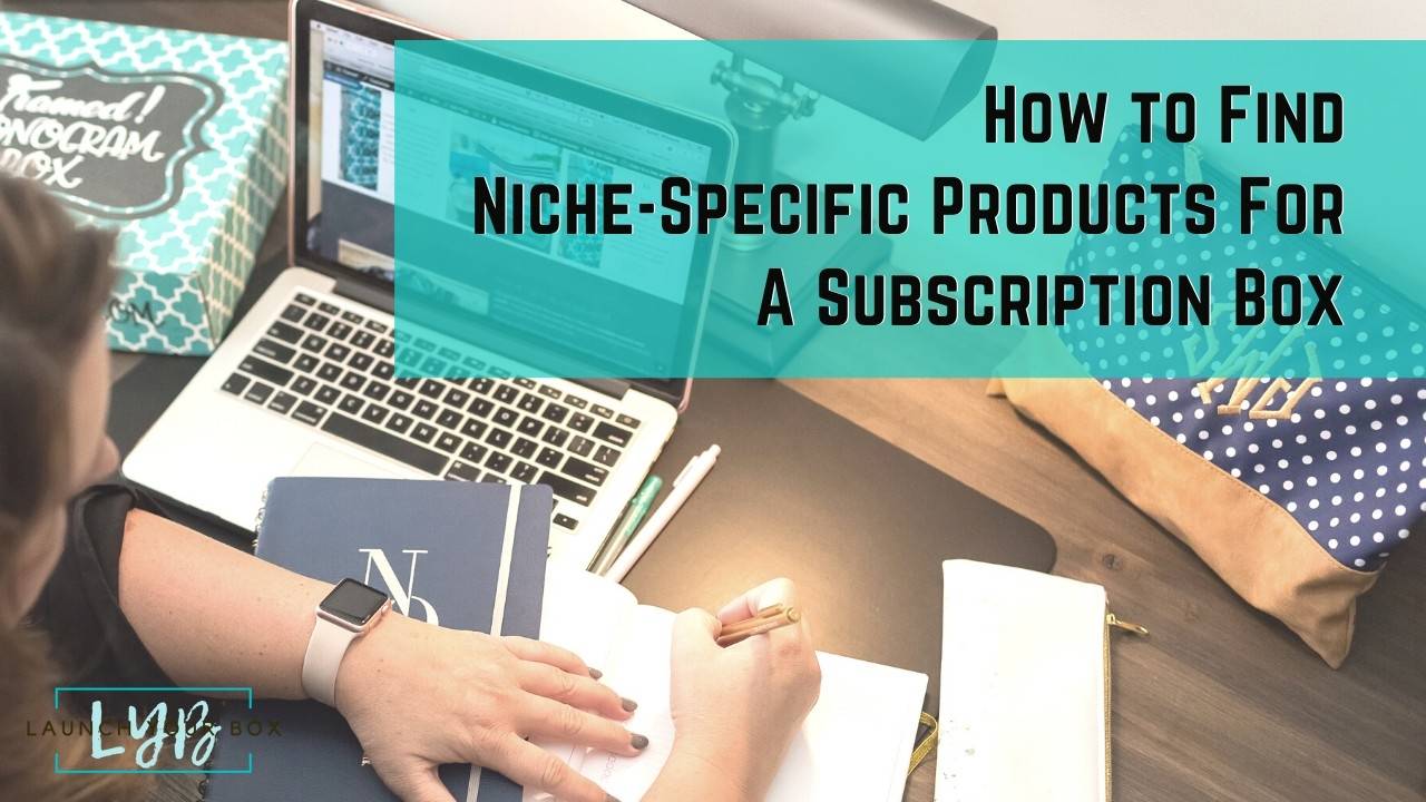 How To Find Niche-Specific Products For A Subscription Box